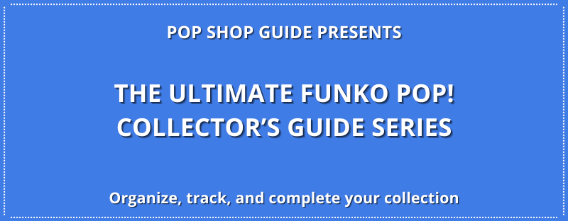The Ultimate Funko Pop! Collector’s Guide Series | Pop Shop Guide