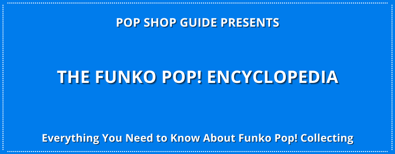 The Funko Pop! Encyclopedia – Complete Funko Pop! Collector’s Reference